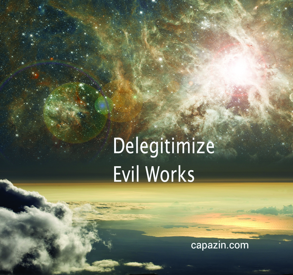 3 Ways to Delegitimize Evil Works - Capazin